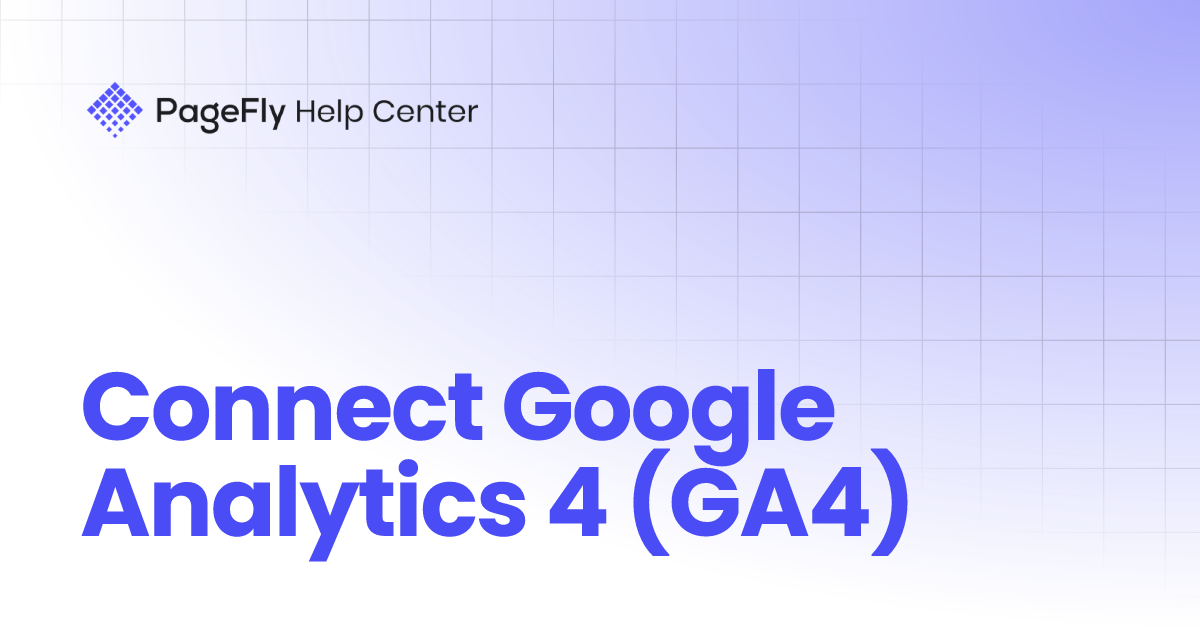 Connect Google Analytics 4 (GA4) | PageFly Help Center