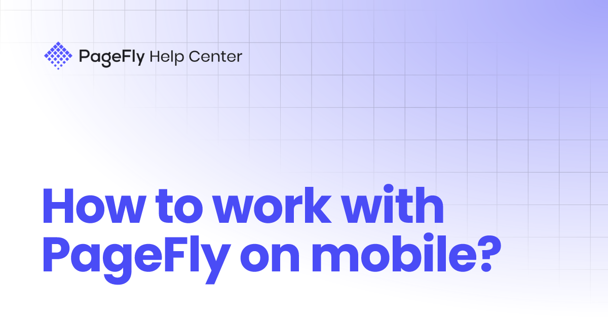 How to work with PageFly on mobile? | PageFly Help Center