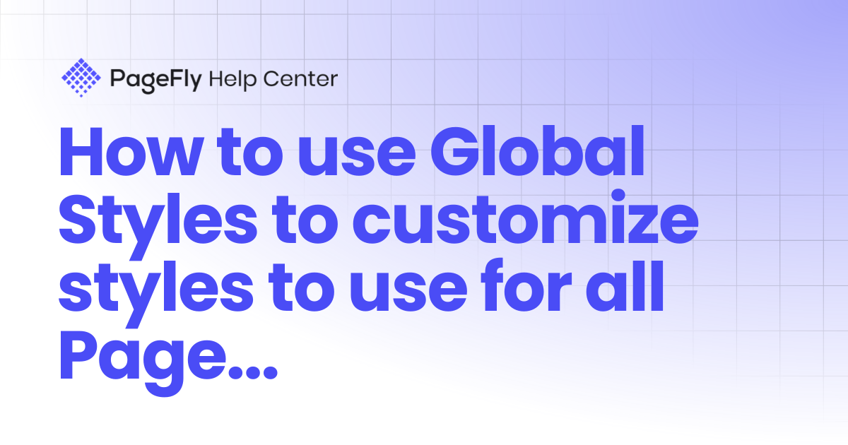 How to use Global Styles to customize styles to use for all PageFly ...