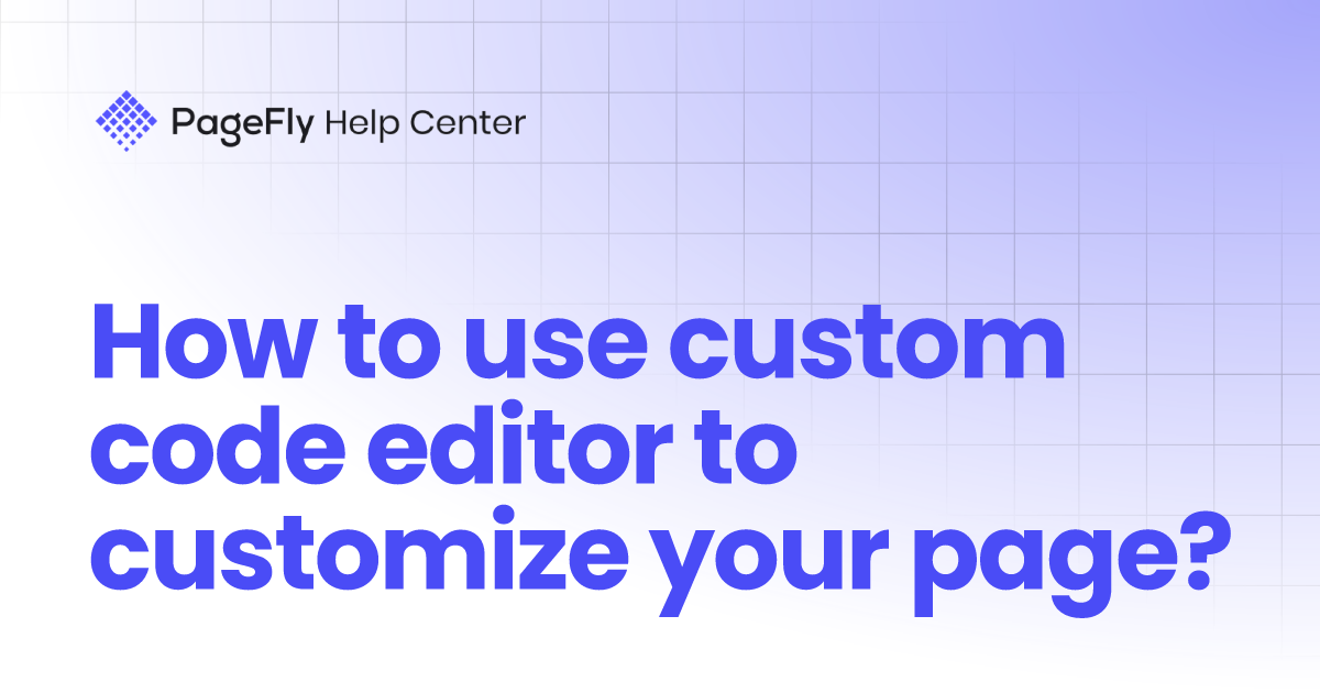 How to use custom code editor to customize your page? | PageFly Help Center